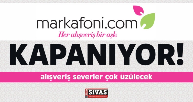 Markafoni Faaliyetlerine Son Veriyor! Detaylar HaberimizdeBüyük Sivas Haber | Sivas Haberleri ...