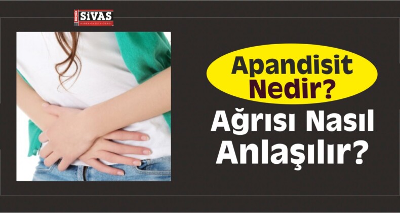 Apandisit Tanısı Nedir? Apandisit Ağrısı Nasıl Anlaşılır?Büyük Sivas ...