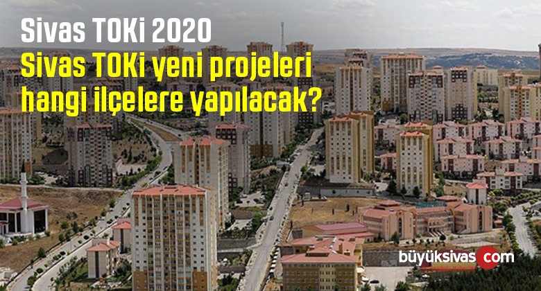 Sivas TOKi 2020 - Sivas TOKi yeni projeleri hangi ilçelere yapılacak ...