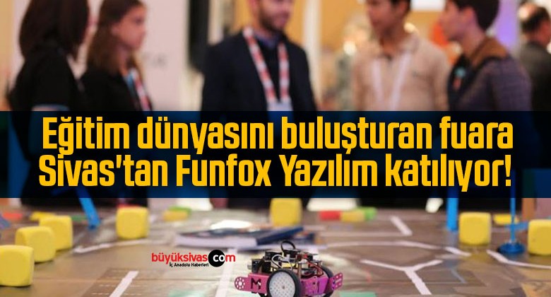 Eğitim dünyasını buluşturan fuara, Sivas'tan Funfox Yazılım katılıyor ...