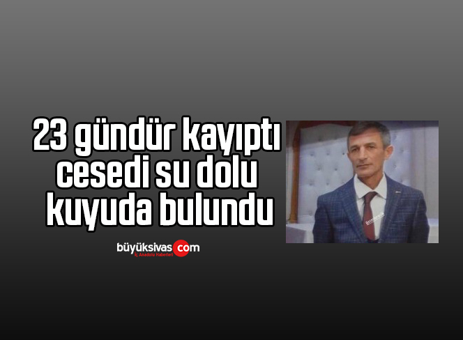 23 gündür kayıptı cesedi su dolu kuyuda bulundu - Büyük Sivas Haber ... 23 gündür kayıptı cesedi su dolu kuyuda bulundu - Büyük Sivas Haber ...