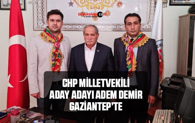 CHP Milletvekili Aday Adayı Adem Demir'den Antep'e Ziyaret - Büyük ...