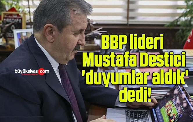 BBP lideri Mustafa Destici 'duyumlar aldık' dedi!Büyük Sivas Haber ... BBP lideri Mustafa Destici 'duyumlar aldık' dedi!Büyük Sivas Haber ...