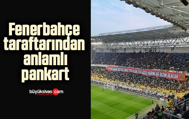Fenerbahçe taraftarından anlamlı pankart - Büyük Sivas Haber | Sivas ...