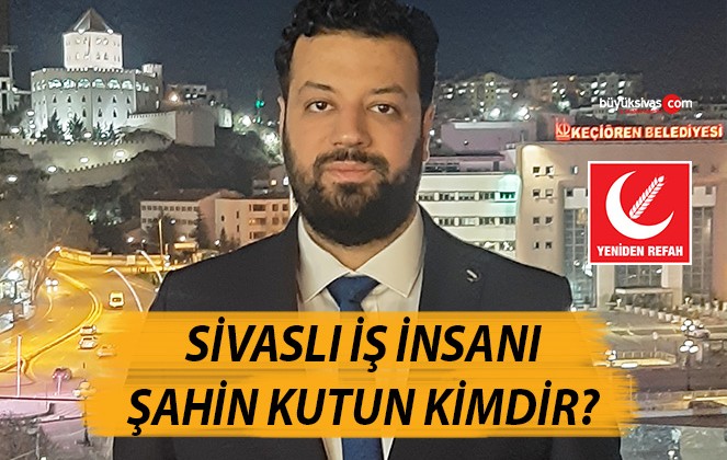Yeniden Refah Partisi milletvekili aday adayı Şahin Kutun kimdir?Büyük ...