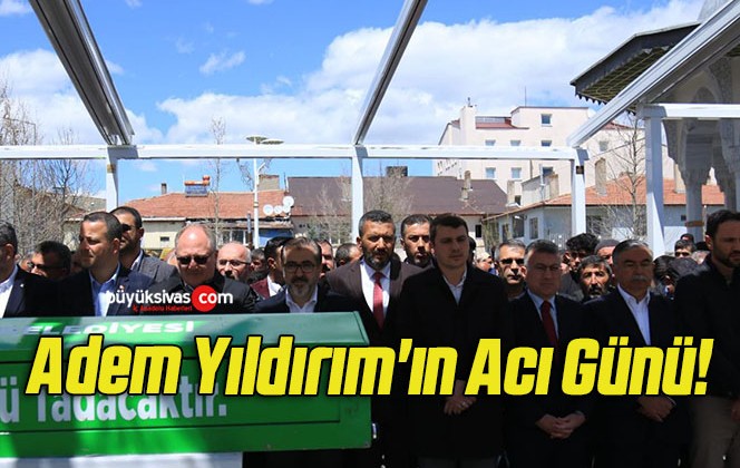 Adem Yıldırım'ın Acı Günü!Büyük Sivas Haber | Sivas Haberleri ...