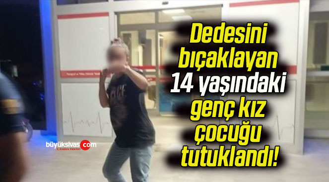 Dedesini bıçaklayan 14 yaşındaki genç kız çocuğu tutuklandı! Dedesini bıçaklayan 14 yaşındaki genç kız çocuğu tutuklandı!