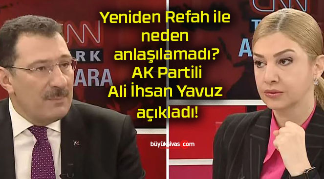 Yeniden Refah ile neden anlaşılamadı? AK PartiliBüyük Sivas Haber ... Yeniden Refah ile neden anlaşılamadı? AK PartiliBüyük Sivas Haber ...