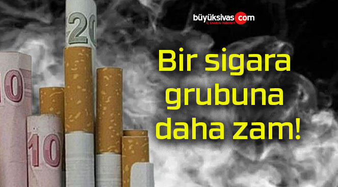 Bir sigara grubuna daha zam! Bir sigara grubuna daha zam!