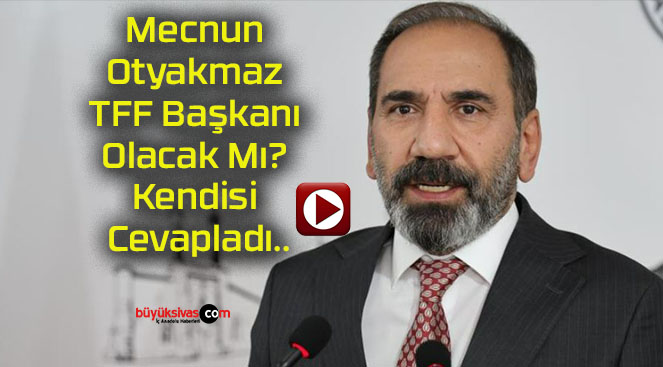 Mecnun Otyakmaz TFF Başkanı Olacak Mı? Kendisi Cevapladı..Büyük Sivas ... Mecnun Otyakmaz TFF Başkanı Olacak Mı? Kendisi Cevapladı..Büyük Sivas ...