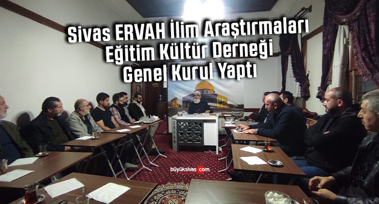 Sivas ERVAH İlim Araştırmaları Eğitim Derneği Genel Kurul YaptıBüyük ...
