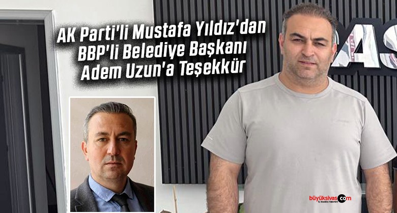 AK Parti'li Mustafa Yıldız'dan BBP'li Adem Uzun'a TeşekkürBüyük Sivas ...