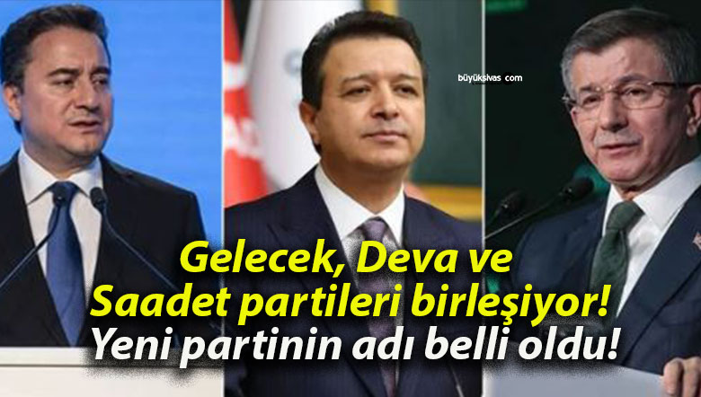 Gelecek, Deva ve Saadet partileri birleşiyor! Yeni partininBüyük Sivas ... Gelecek, Deva ve Saadet partileri birleşiyor! Yeni partininBüyük Sivas ...