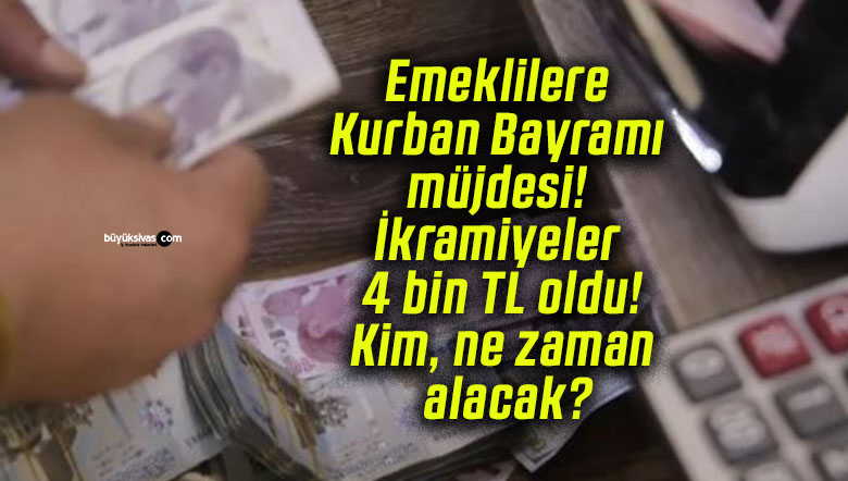 Emeklilere Kurban Bayramı müjdesi! İkramiyeler 4 bin TL oldu! Kim, ne zaman alacak?
