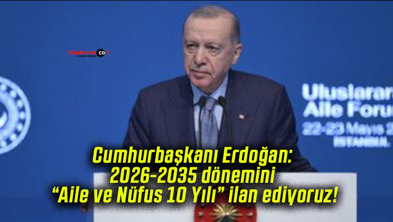 Cumhurbaşkanı Erdoğan: 2026-2035 dönemini “Aile ve Nüfus 10 Yılı” ilan ediyoruz!