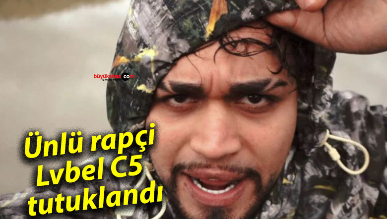 Ünlü rapçi Lvbel C5 tutuklandı